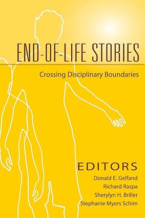 End-Of-Life Stories: Crossing Disciplinary Boundaries: 17 : Gelfand, Donald E., Raspa, Richard ...