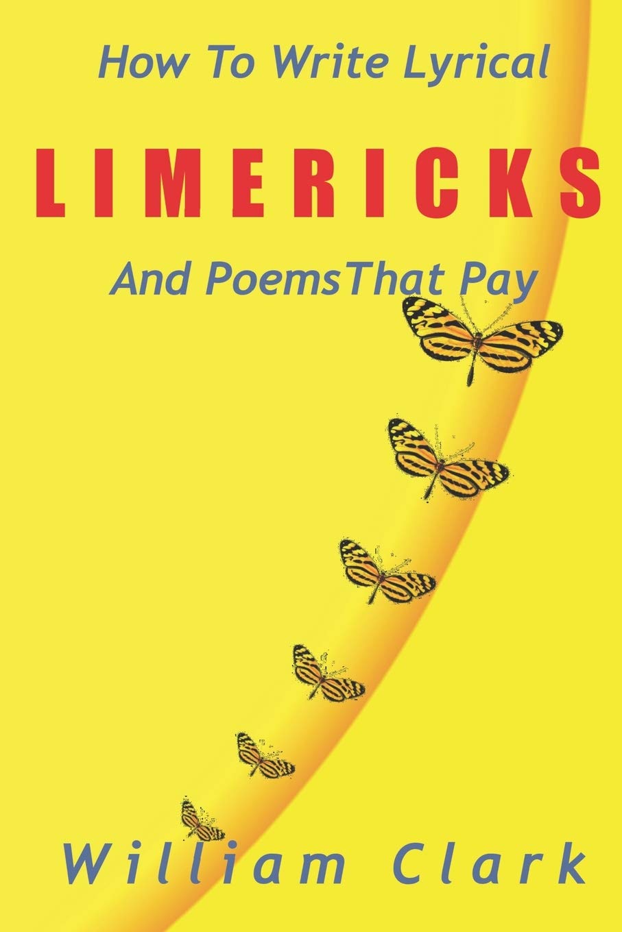How to Write Lyrical Limericks & Poems That Pay: Clark, William ...