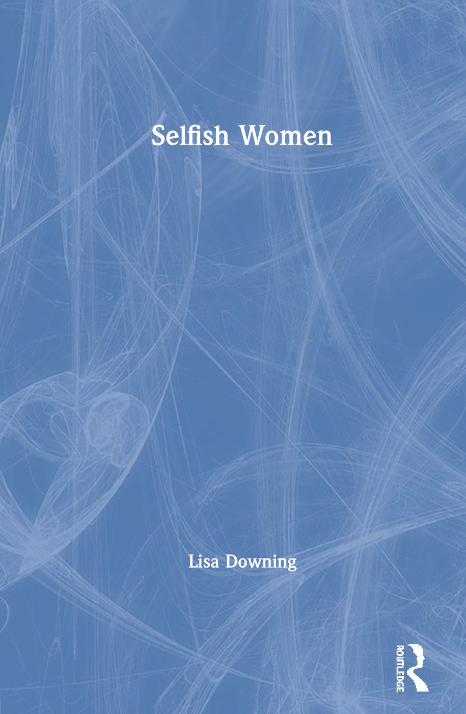 Amazon.com: Selfish Women: 9780367249878: Downing, Lisa: Books