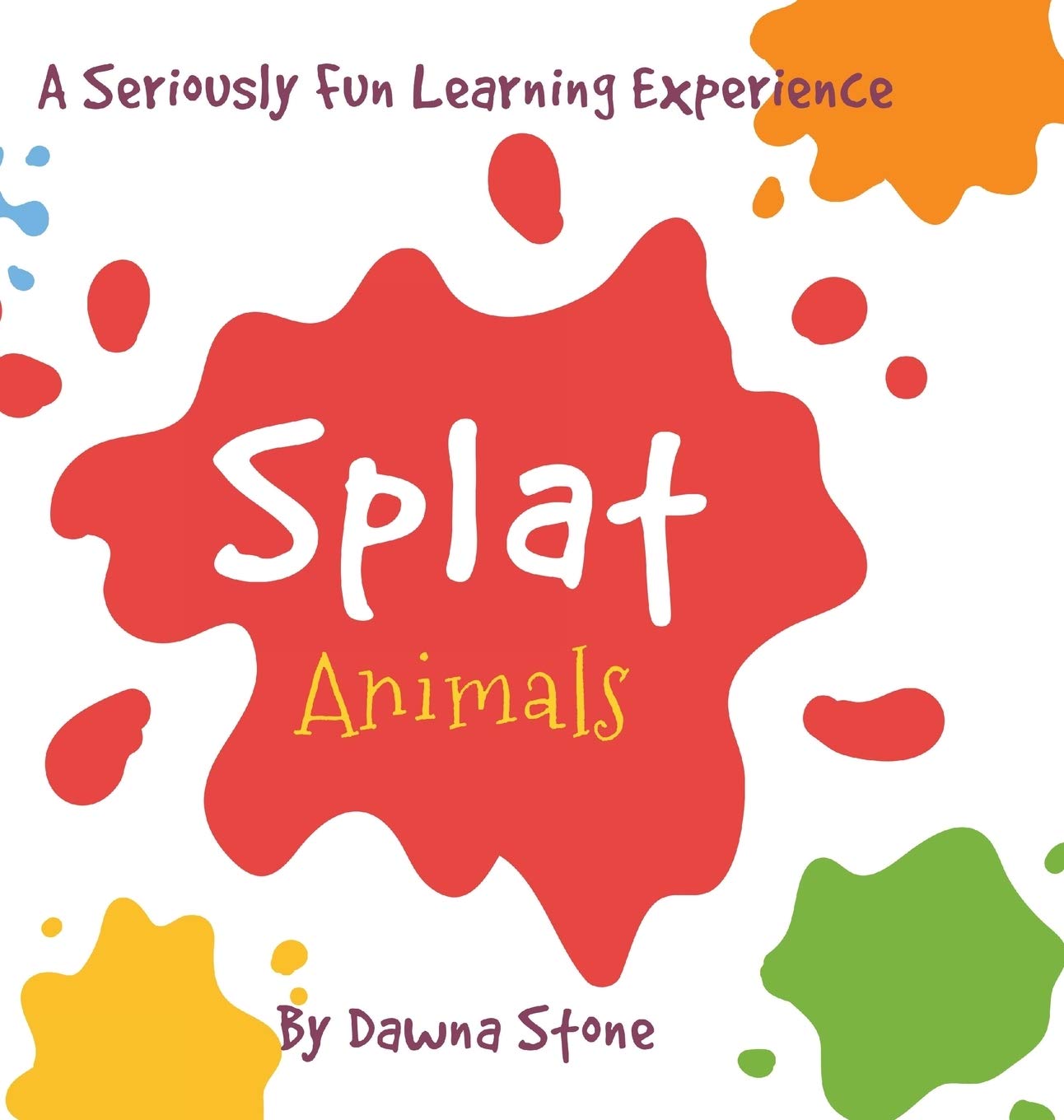 Splat Animals: A Seriously Fun Learning Experience: Dawna Stone ...