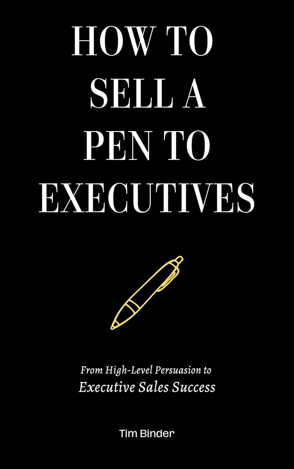 Amazon.com: How to Sell a Pen to Executives: From High-Level Persuasion ...