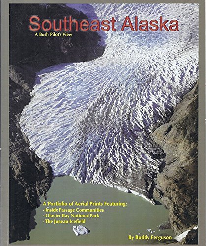 Southeast Alaska "A Bush Pilot's Views": Buddy Ferguson: 9780974006604 ...