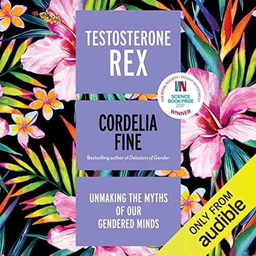 Testosterone Rex: Unmaking the Myths of Our Gendered Minds (Audio ...