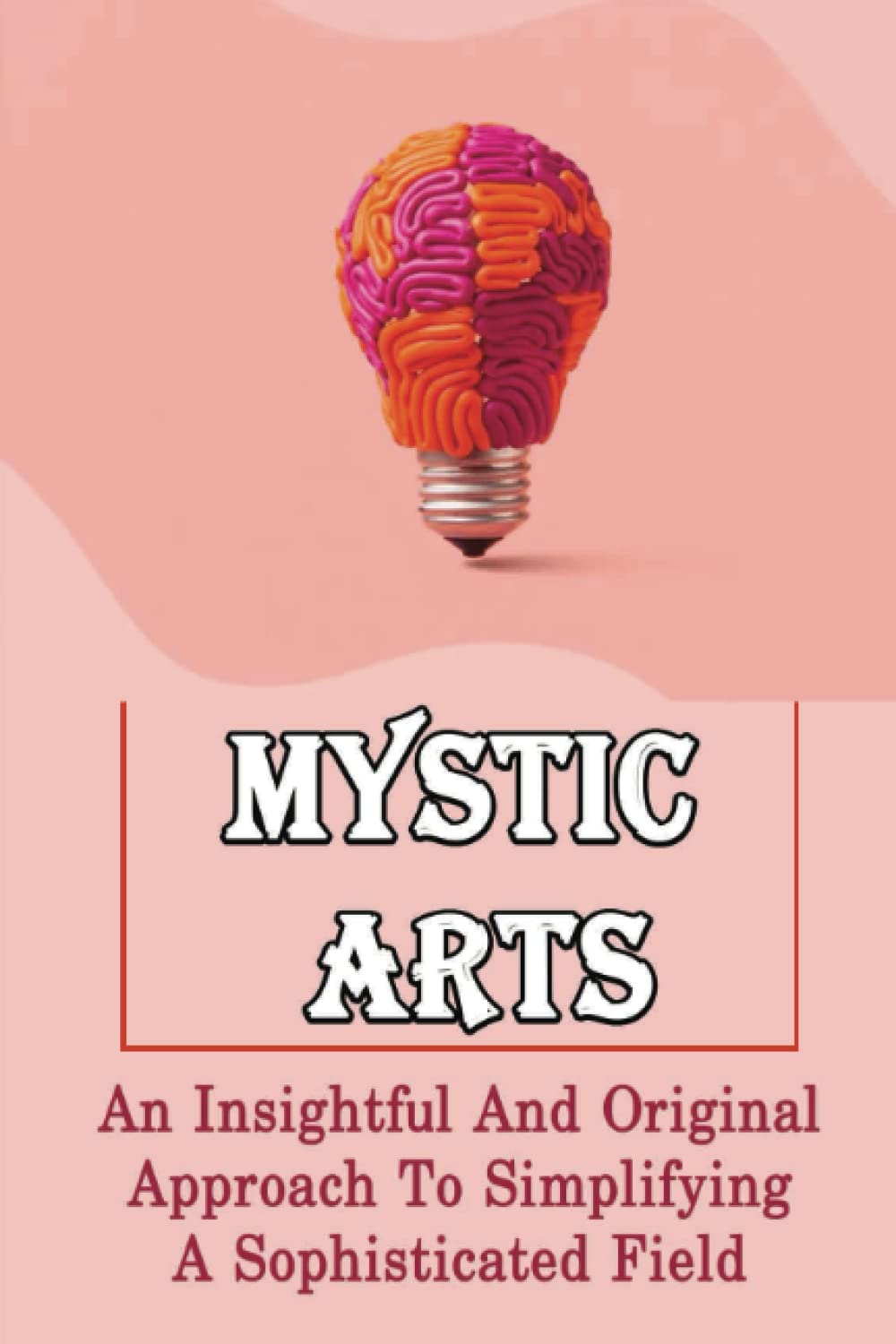 Mystic Arts: An Insightful And Original Approach To Simplifying A ...