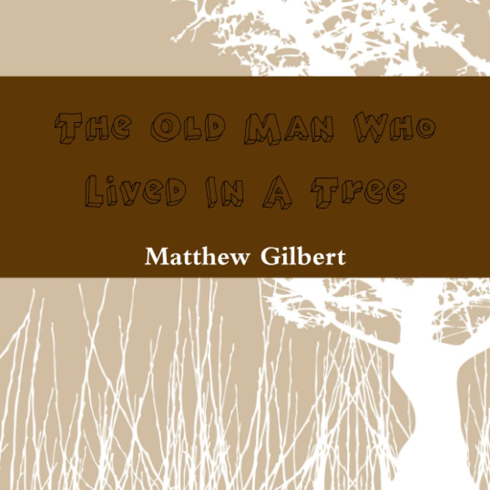 The old man who lived in a tree: Gilbert, Matthew: 9781447891956 ...