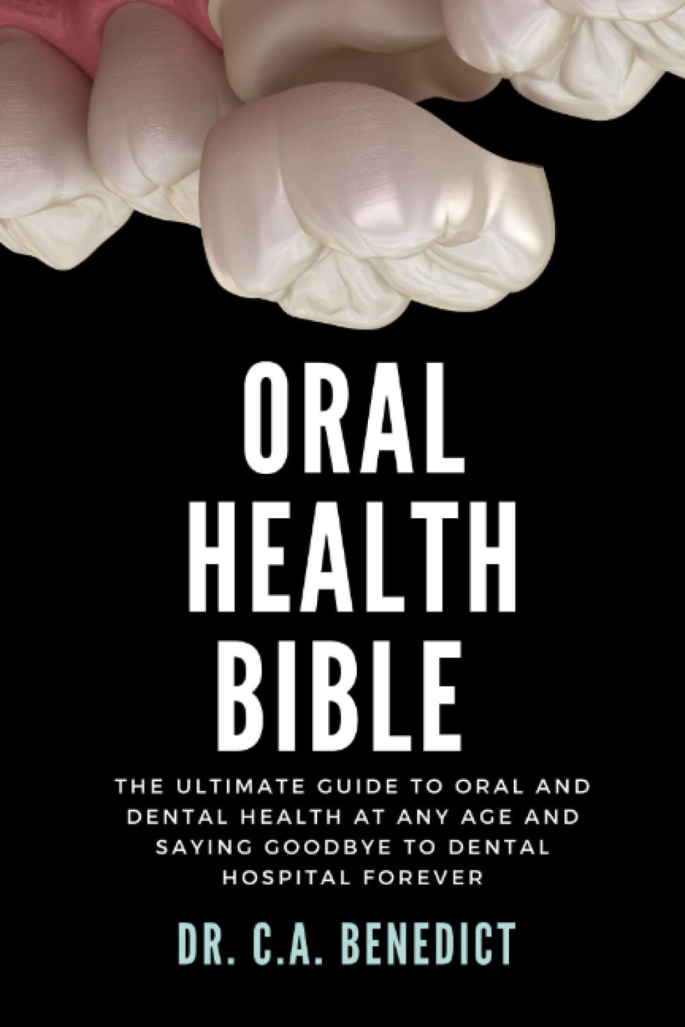 Oral health bible: The ultimate guide to oral and dental health at any ...