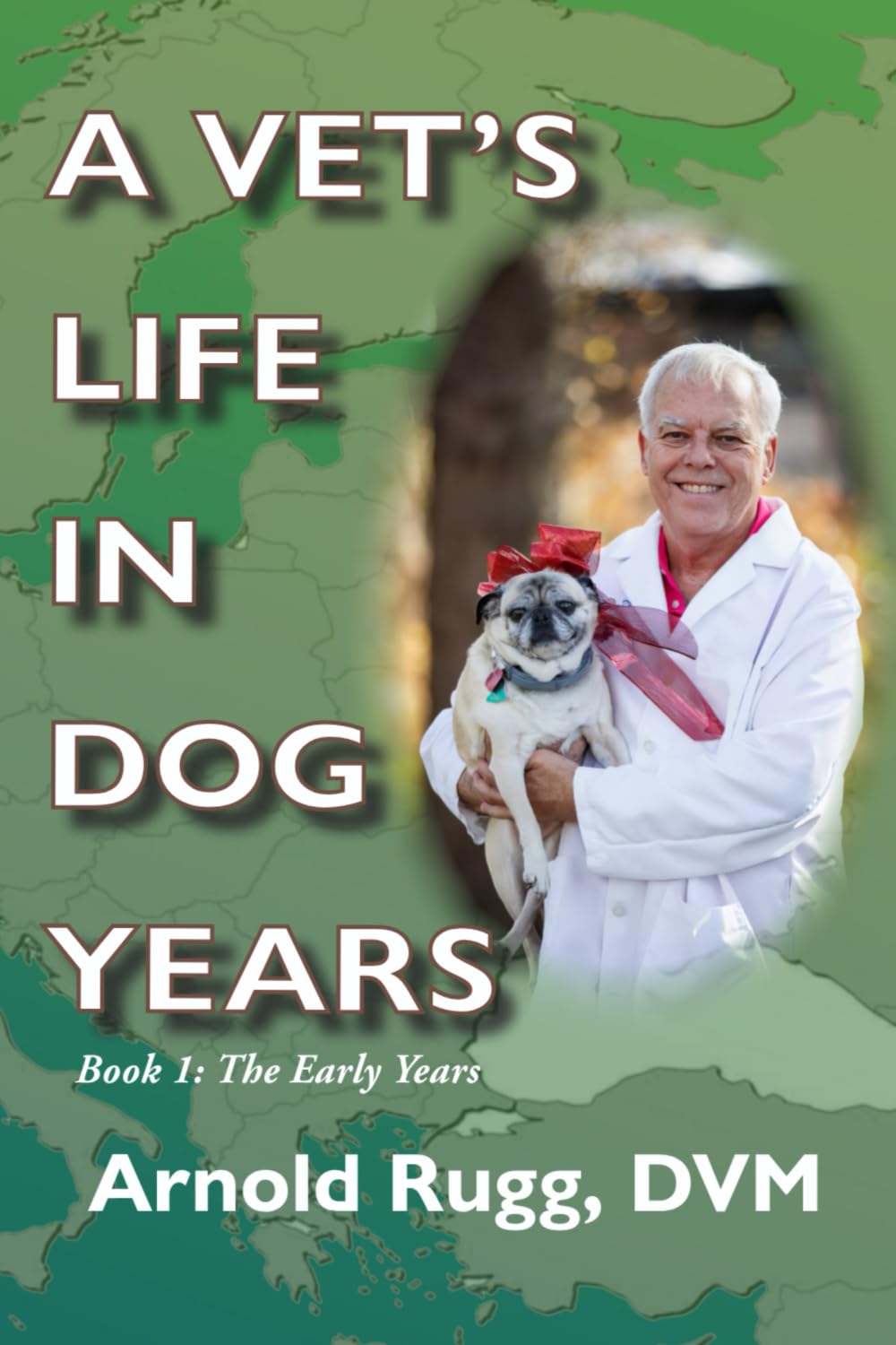 A Vet's Life in Dog Years: Book 1: The Early Years: Rugg DVM, Arnold ...