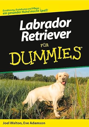 Labrador Retriever für Dummies: Ernährung, Erziehung und Pflege - ein ...