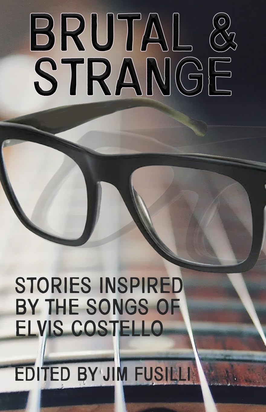 Brutal & Strange: Stories Inspired by the Songs of Elvis Costello ...