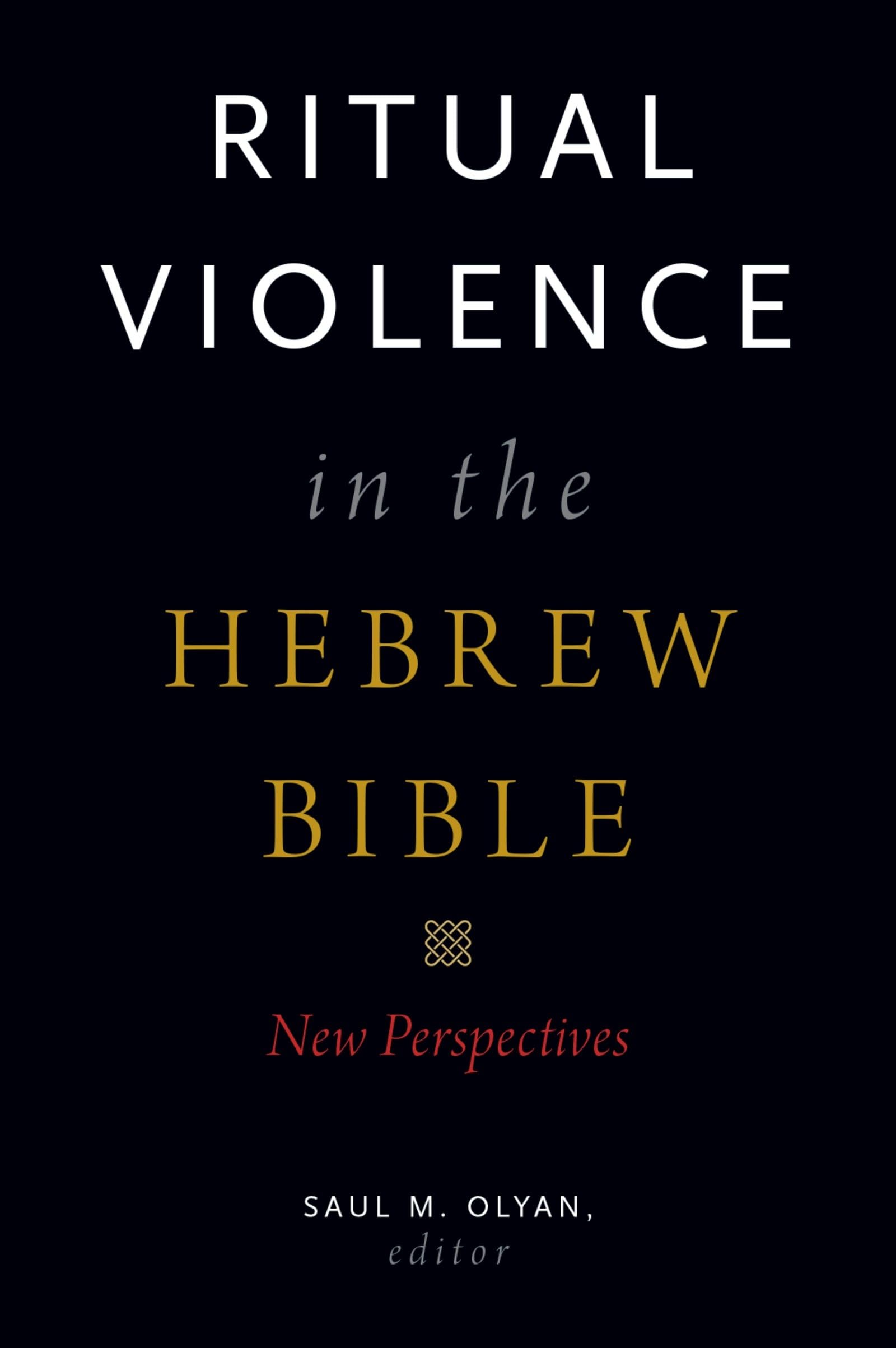 Ritual Violence in the Hebrew Bible: New Perspectives: Olyan, Saul M ...