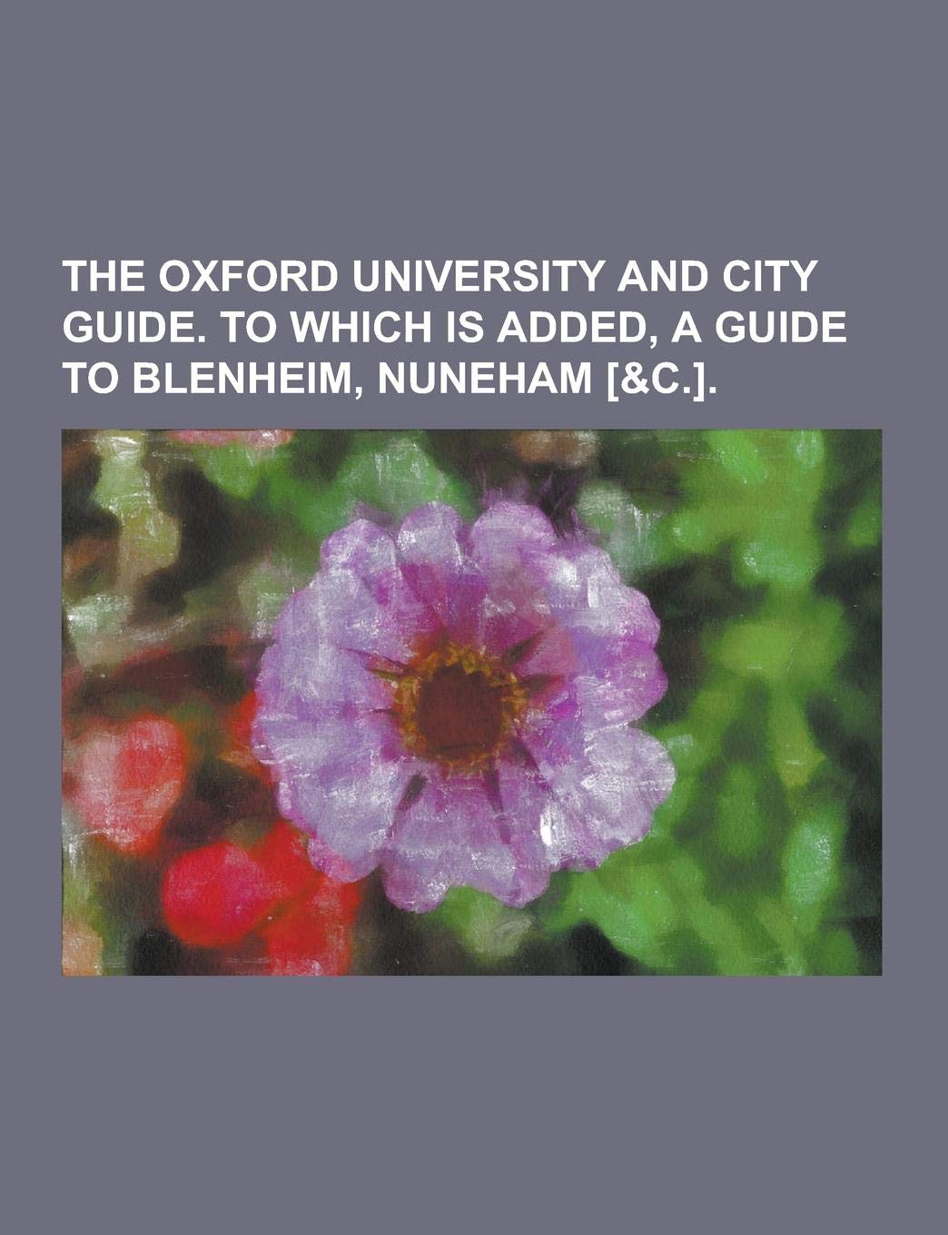 The Oxford University and City Guide. to Which Is Added, a Guide to ...