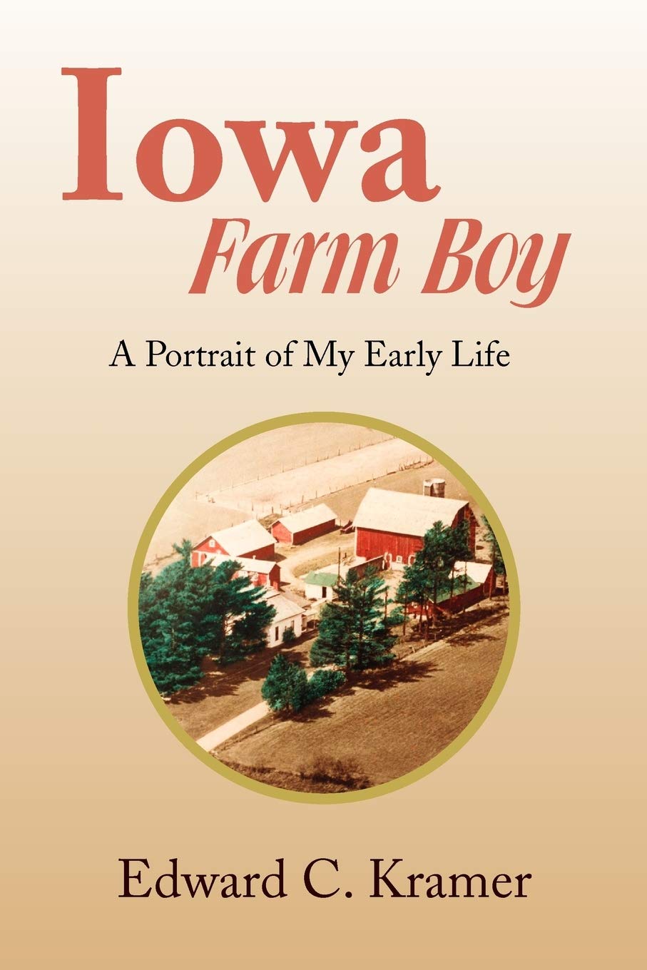 Iowa Farm Boy: A Portrait of My Early Life: Kramer, Edward ...