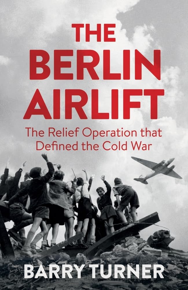 The Berlin Airlift: The Relief Operation that Defined the Cold War ...