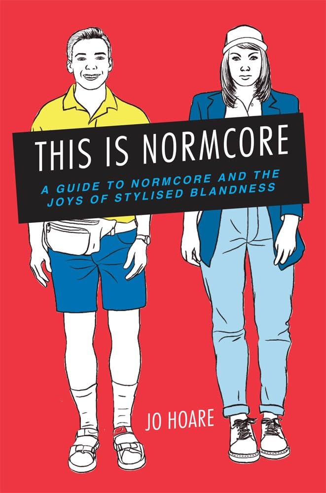 This is Normcore: A guide to Normcore and the joys of stylized blandness: Hoare, Jo ...