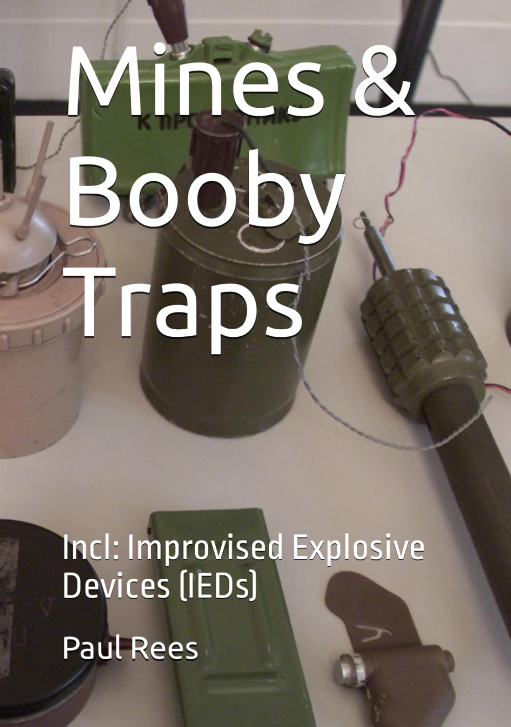 Mines & Booby Traps: Incl: Improvised Explosive Devices (IEDs): Rees ...