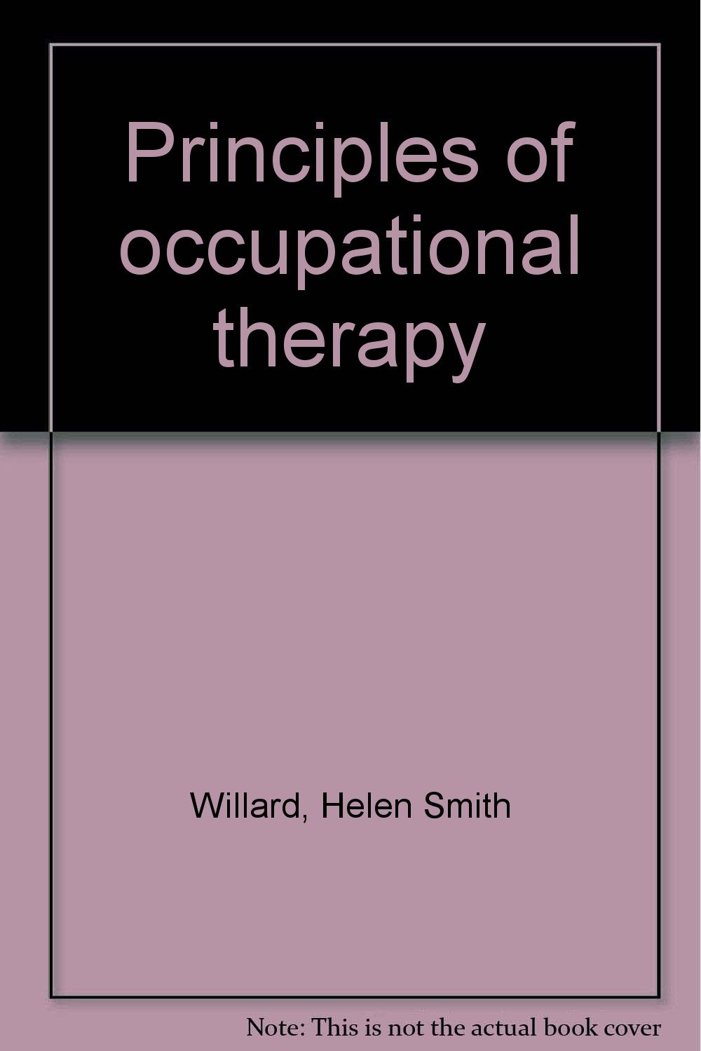 Principles of Occupational Therapy: Helen S. Spackman, Clare S. Willard ...