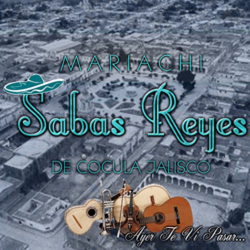 Amazon.com: Ayer Te Vi Pasar : Mariachi Sabas Reyes: Digital Music