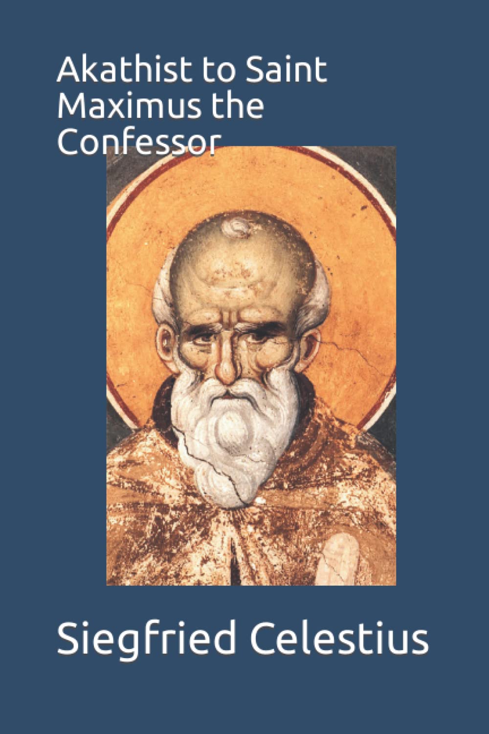 Akathist to Saint Maximus the Confessor: Celestius, Mar Siegfried de ...