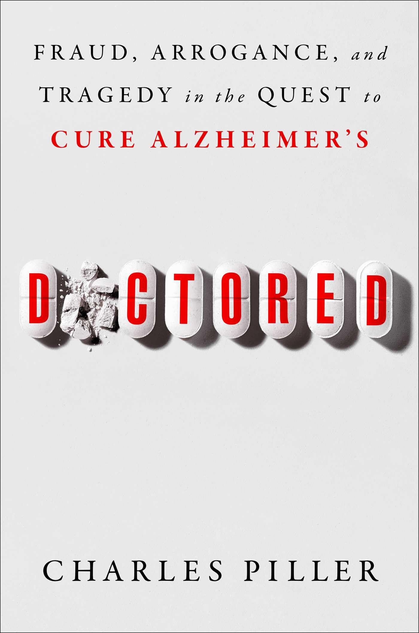 Doctored: Fraud, Arrogance, and Tragedy in the Quest to Cure Alzheimer ...
