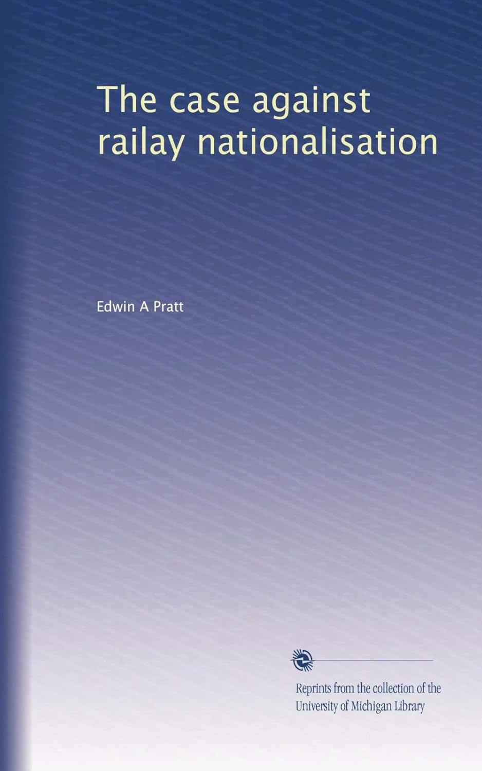 Amazon.com: The case against railay nationalisation: Pratt, Edwin A: Books