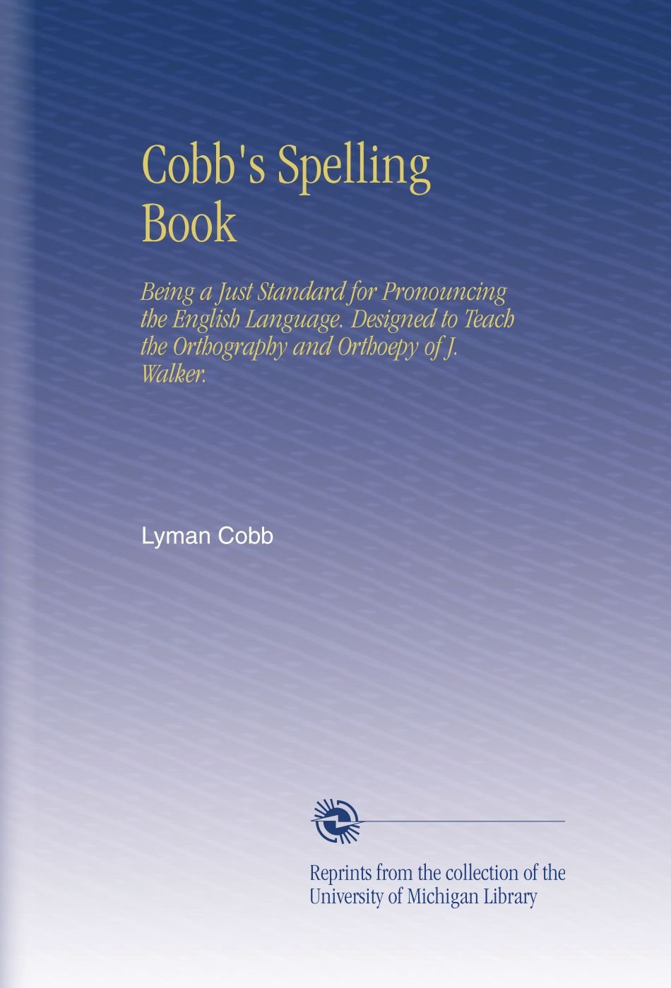 Cobb's Spelling Book: Being a Just Standard for Pronouncing the English ...