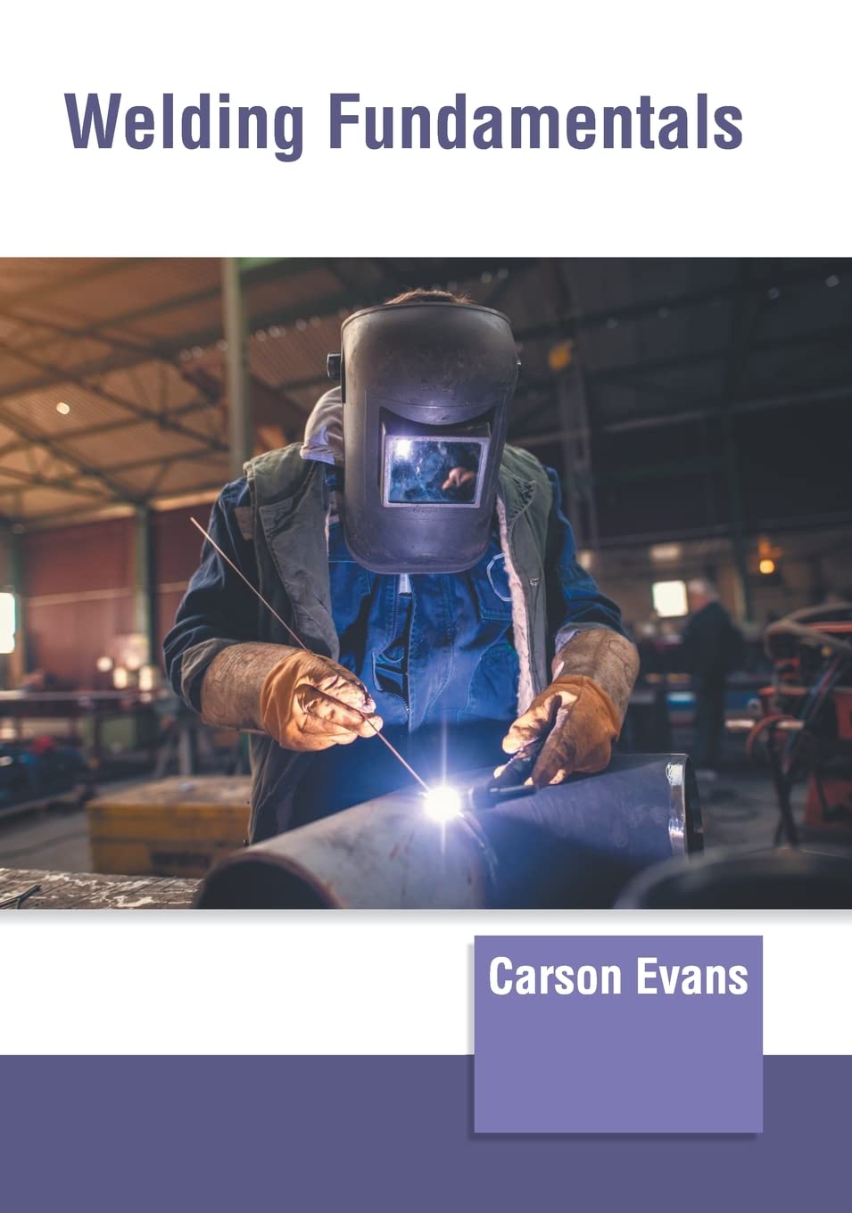 Welding Fundamentals: Evans, Carson: 9781647261405: Amazon.com: Books