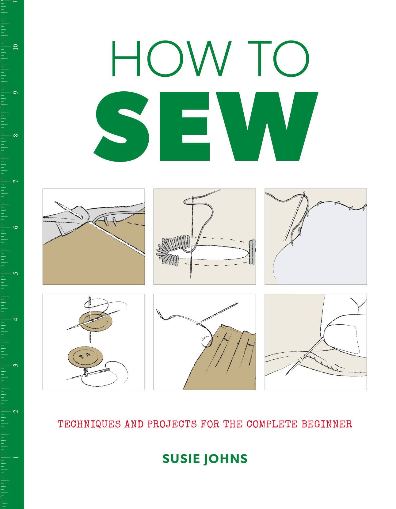 How to Sew: Techniques and Projects for the Complete Beginner: Amazon ...