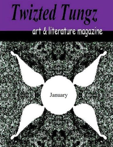 Twizted Tungz art & literature magazine: Volume 4: 2013, January ...