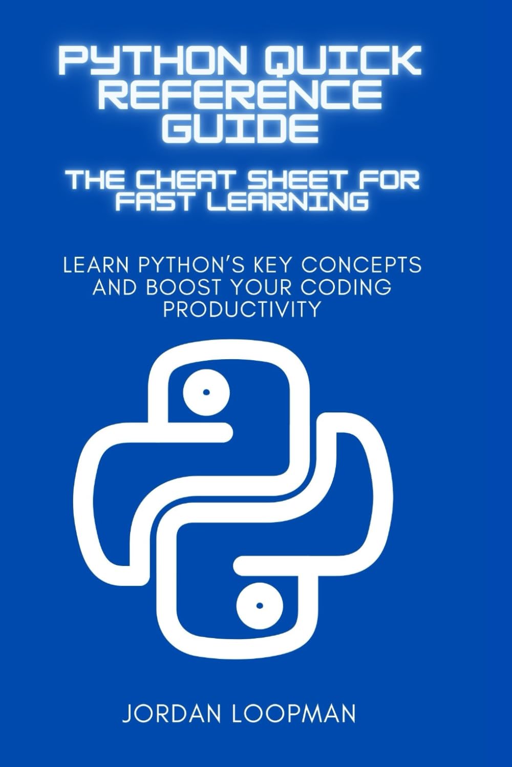 Python Quick Reference Guide: The Cheat Sheet for Fast Learning: Learn Python’s Key Concepts and ...