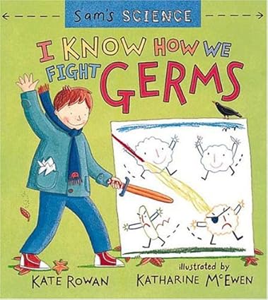 Sam's Science: I Know How We Fight Germs: Rowan, Kate, McEwen ...