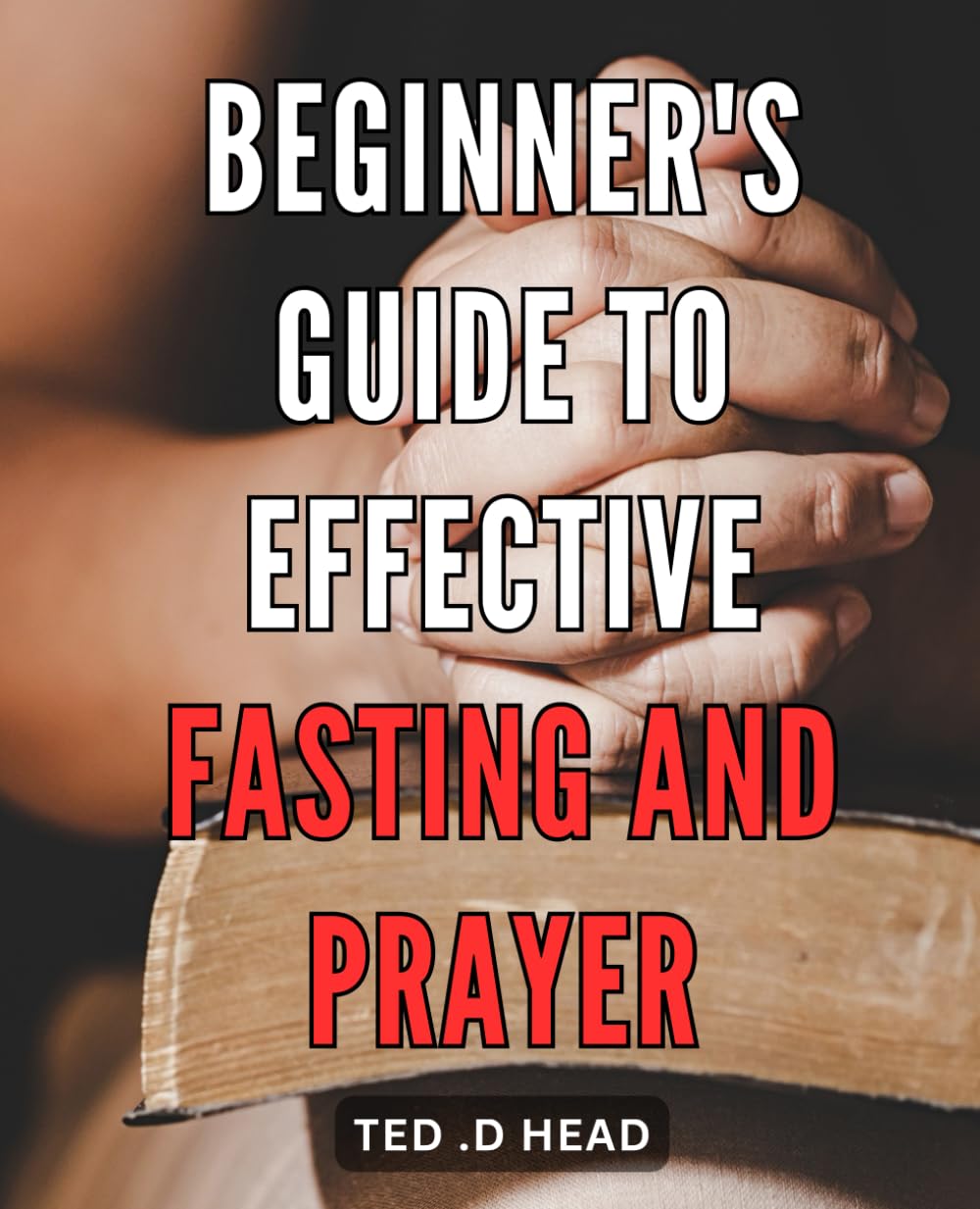 Beginner's Guide to Effective Fasting and Prayer: Unlocking the Power ...