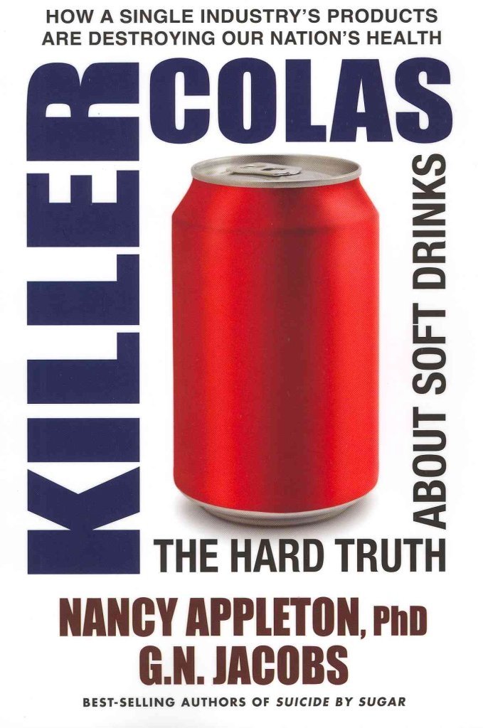 Killer Colas: The Hard Truth About Soft Drinks: Appleton, Nancy, Jacobs ...