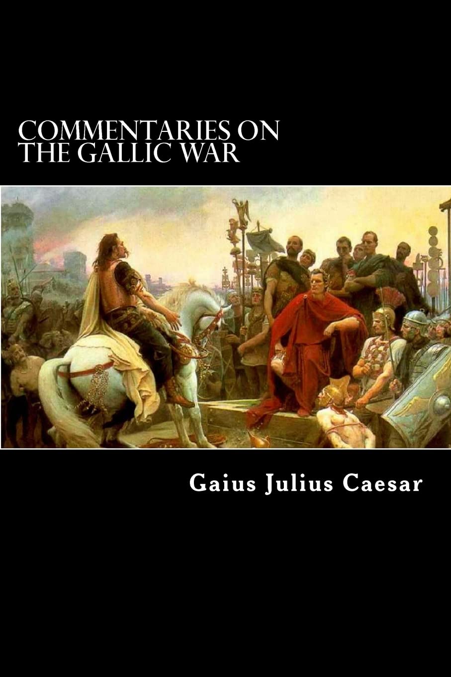 Commentaries on the Gallic War: And Other Commentaries of Gaius Julius ...