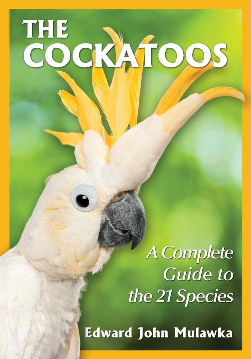 The Cockatoos: A Complete Guide to the 21 Species: Mulawka, Edward John ...