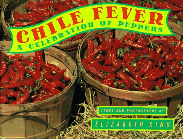 Chile Fever: 9A Celebration of Peppers: King, Elizabeth: 9780525452553 ...