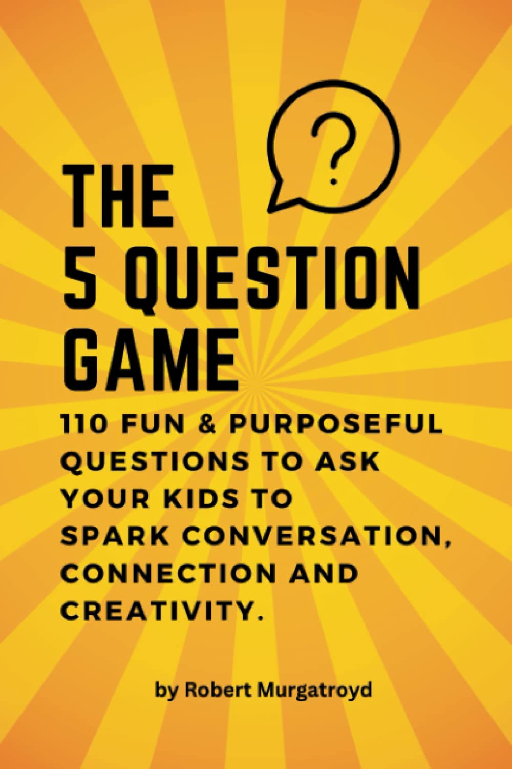 The 5 Question Game: Improve Your Connection, Spark Creativity & Boost ...