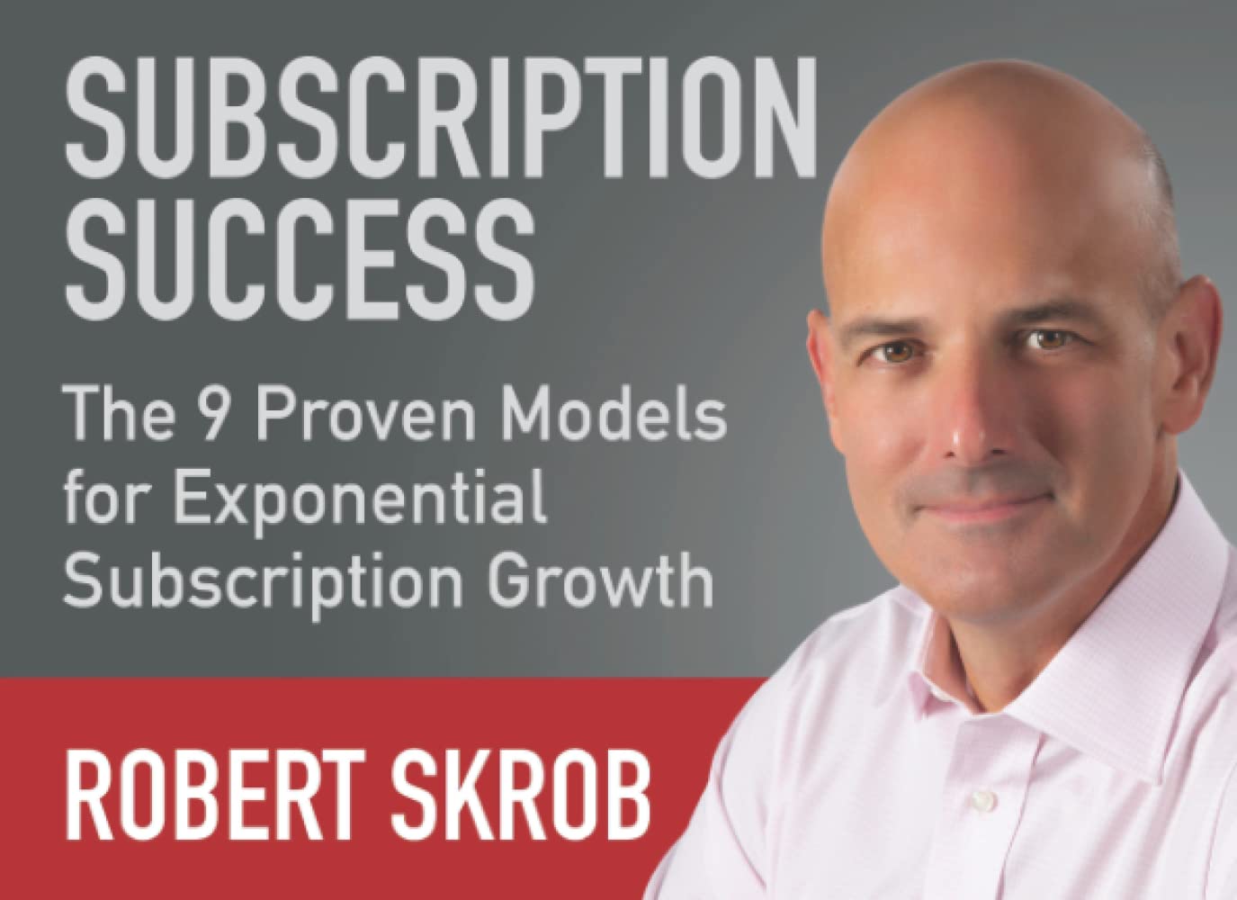 Subscription Success: The 9 Proven Models for Exponential Growth: Skrob ...
