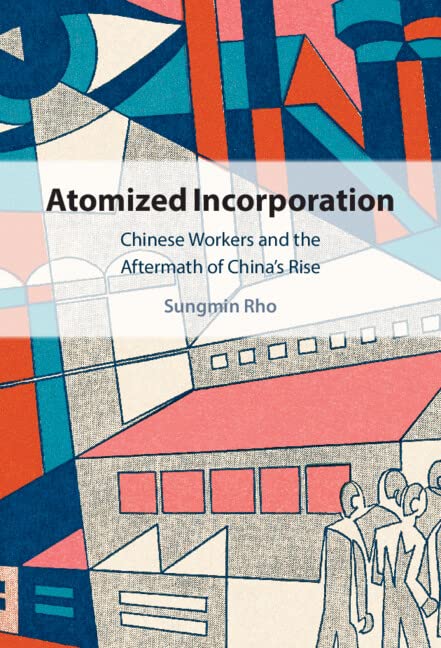 Atomized Incorporation: Chinese Workers and the Aftermath of China's ...