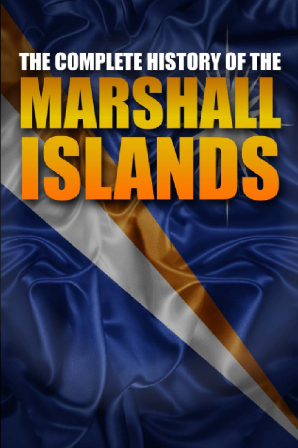 Amazon.com: The Complete History of the Marshall Islands: 9798850200824 ...