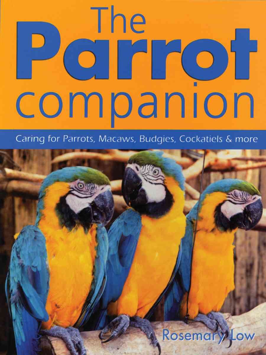 The Parrot Companion: Caring for Parrots, Macaws, Budgies, Cockatiels ...
