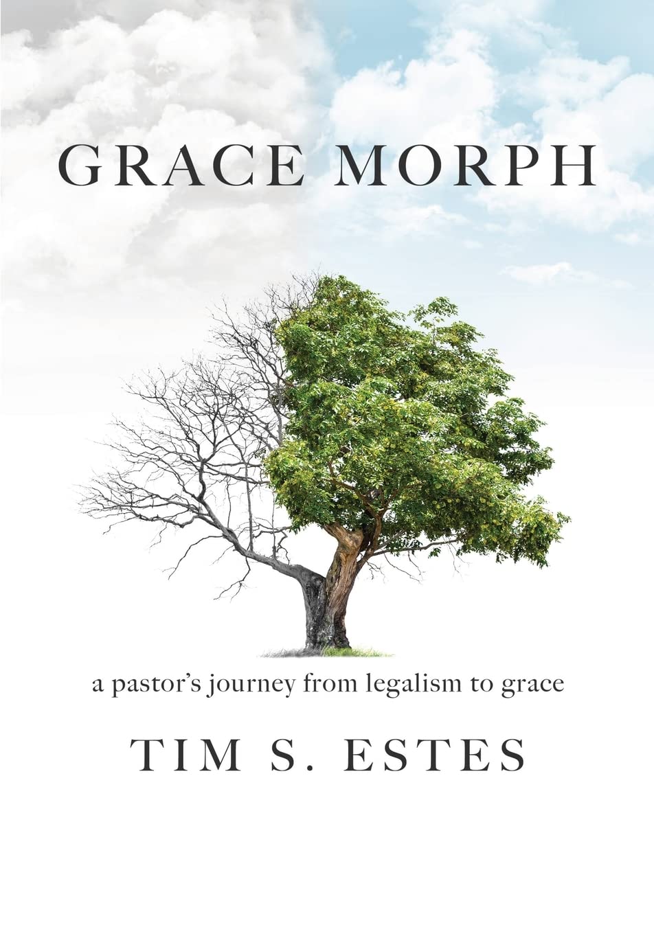 Grace Morph: A Pastor's Journey from Legalism to Grace: Estes, Tim S ...