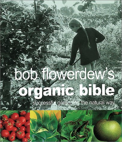 Bob Flowerdew's Organic Bible: Successful Gardening the Natural Way ...