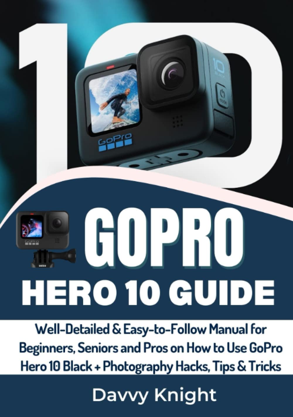 GoPro Hero 10 USER GUIDE: Well-Detailed & Easy-to-Follow Manual for ...