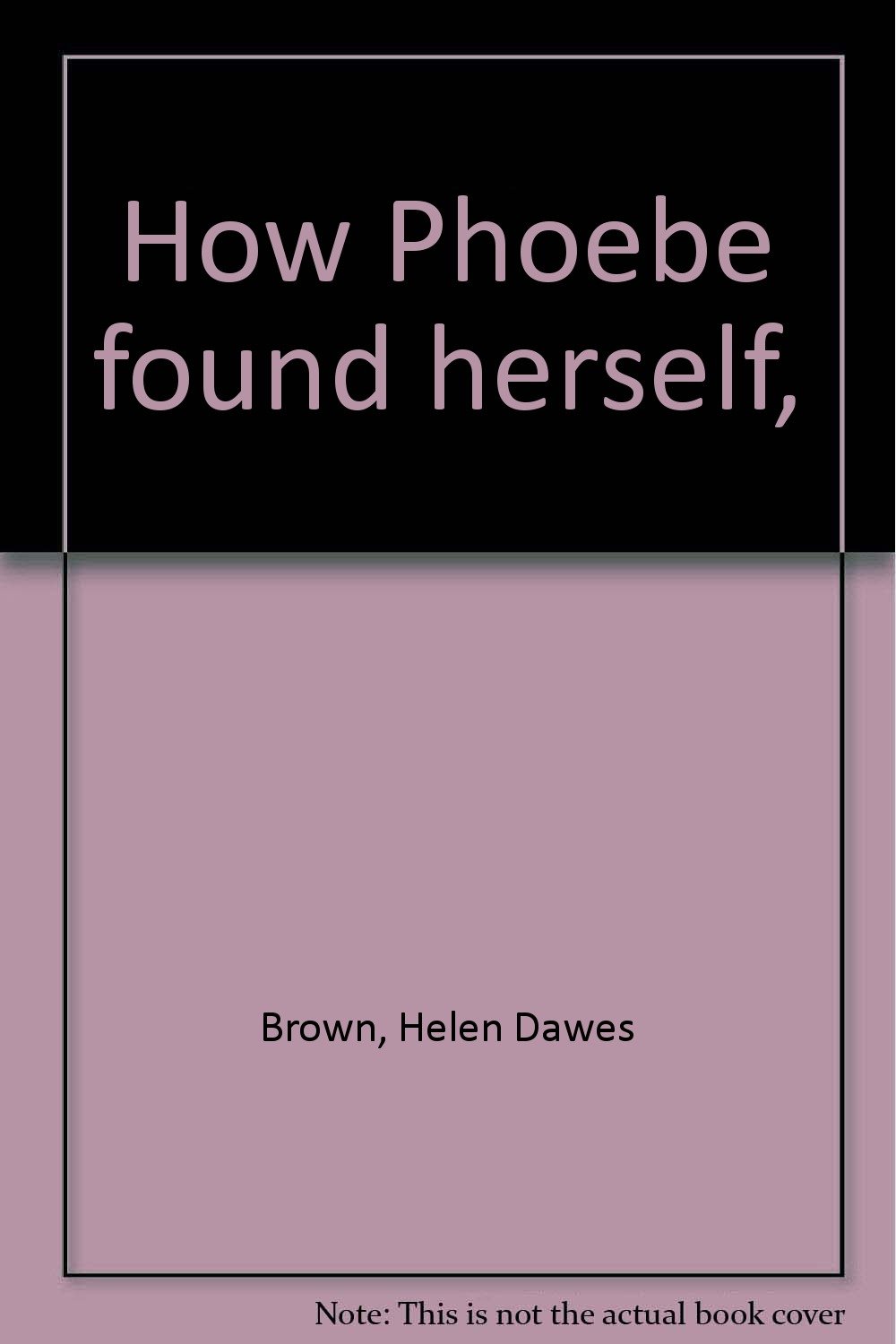 How Phoebe found herself,: Brown, Helen Dawes: Amazon.com: Books