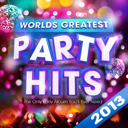 Play Worlds Greatest Party Hits 2013 - The Only Party Album You'll Ever ...