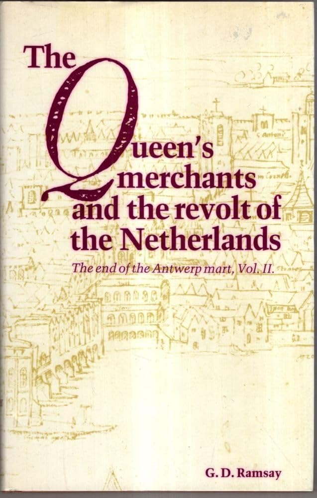 The Queen's Merchants and the Revolt of the Netherlands (The End of the ...