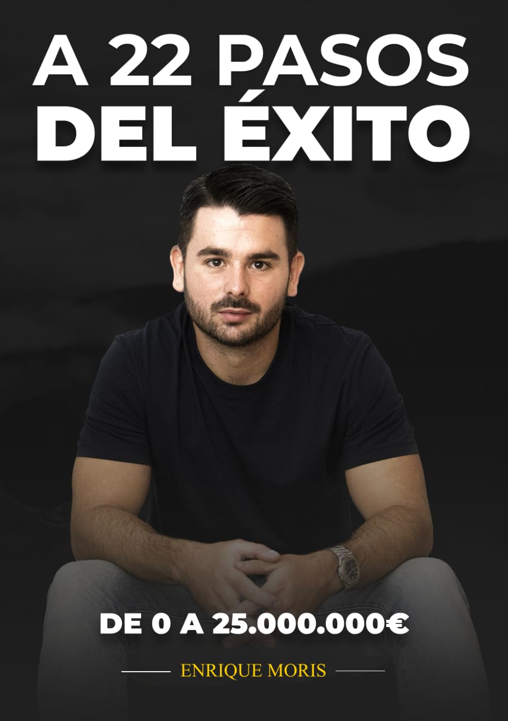 A 22 pasos del éxito: De 0 a 25.000.000€ (Spanish Edition): Moris ...