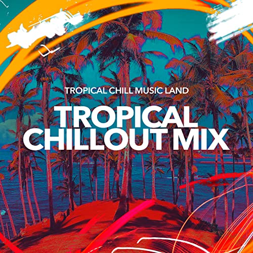 Amazon.com: Tropical Chillout Mix : Tropical Chill Music Land: Digital ...