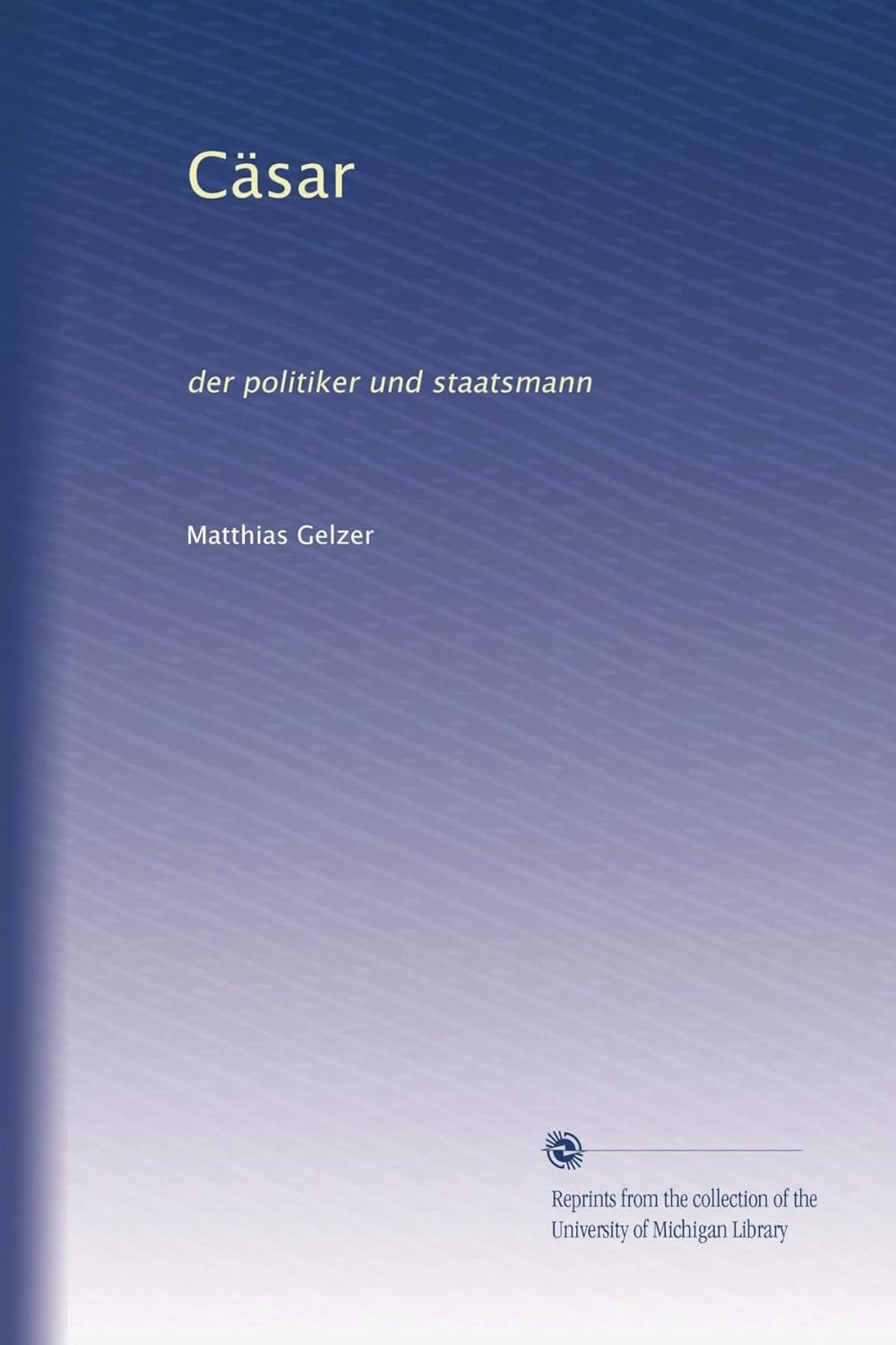 Cäsar: der politiker und staatsmann... by Gelzer, Matthias