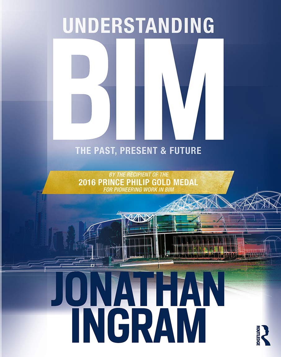 Understanding BIM: The Past, Present and Future: Ingram, Jonathan ...